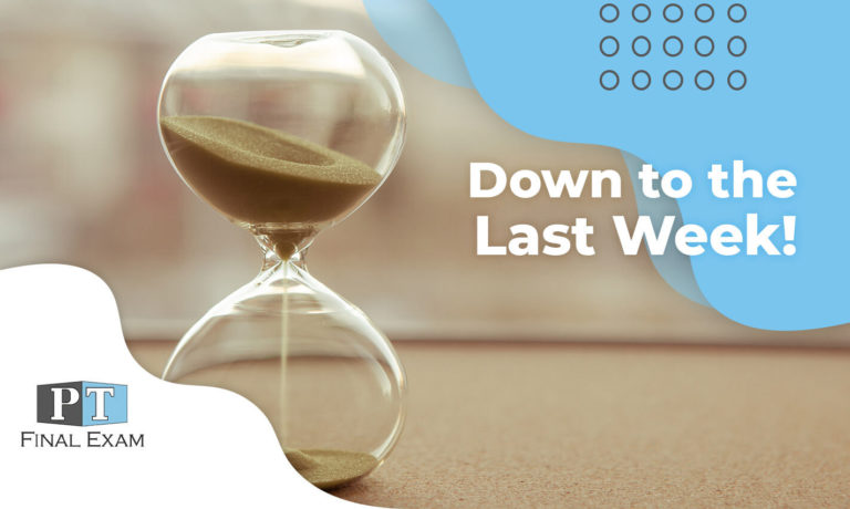 Down to the Last Week! - PT Final Exam