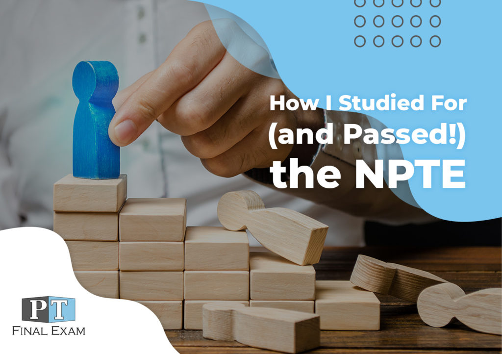 How-I-Studied-For-and-Passed-the-NPTE - PT Final Exam How-I-Studied-For-and-Passed-the-NPTE - PT Final Exam